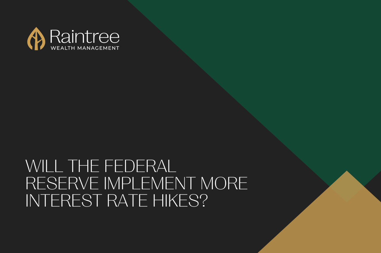 Will the Federal Reserve Implement More Interest Rate Hikes? - Raintree ...
